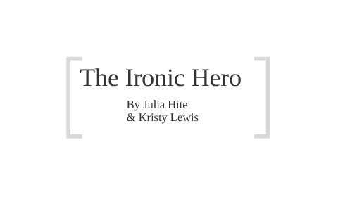 The Ironic Hero by Julia Hite on Prezi