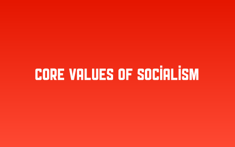 Core Values of Socialism by Josh Hammond on Prezi