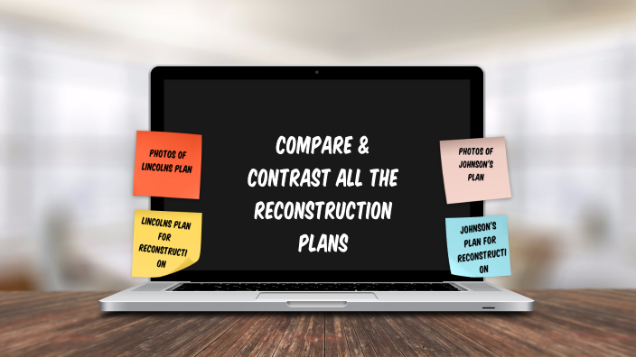 Compare and Contrast all the Reconstruction Plans by Hailey Harbour on ...