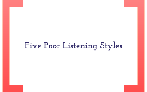 Five Poor Listening Styles by Olivia Tsai on Prezi