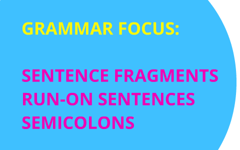 GRAMMAR: FRAGMENT, RUN-ONS, and SEMICOLONS by James Williamson on Prezi