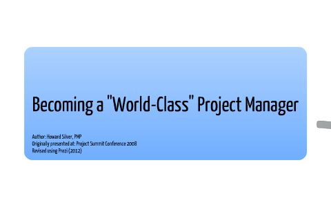 Becoming a World-Class Project Manager by Howard Silver on Prezi
