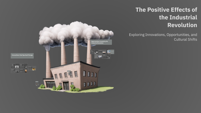 The Positive Effects of the Industrial Revolution by Noah Wark on Prezi