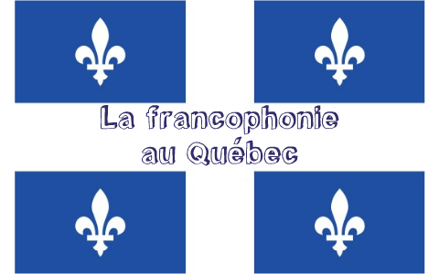 La francophonie au Québec by Romain Rihouet on Prezi