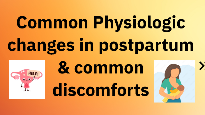 Common Physiologic changes in postpartum & common discomforts by Lea ...