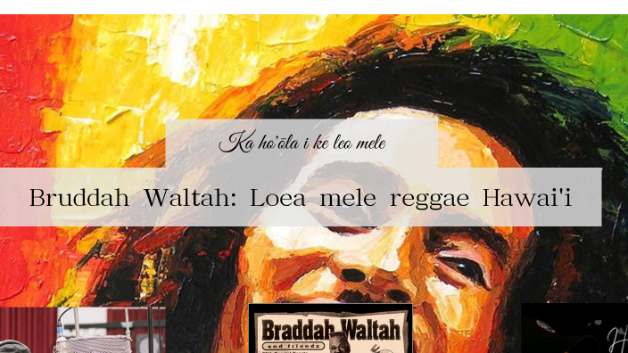 Bruddah Waltah: Hawaiian Reggae Icon by Kamaʻeleu Aipolani on Prezi