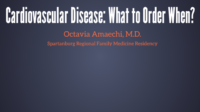 Cardiovascular Disease: What to Order When? by Octavia Amaechi on Prezi