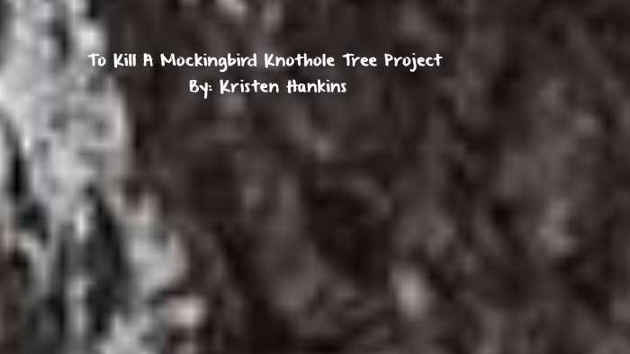 To Kill A Mockingbird Knothole Tree Project by Kristen Hankins on Prezi