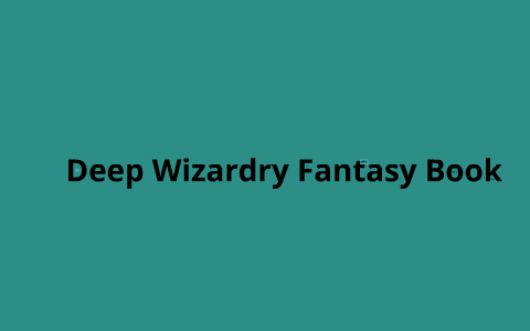 Deep Wizardry Fantasy Book by Lexie Felderman on Prezi