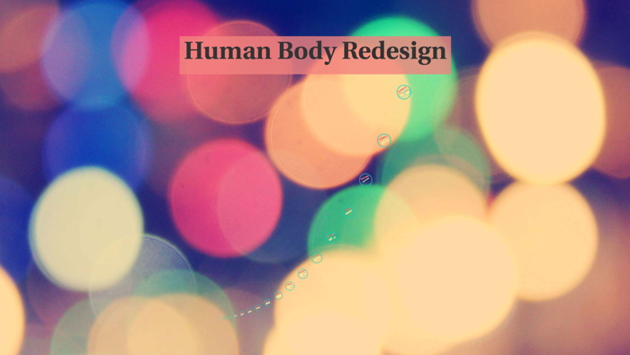 Human Body Redesign by Abby Mathai on Prezi