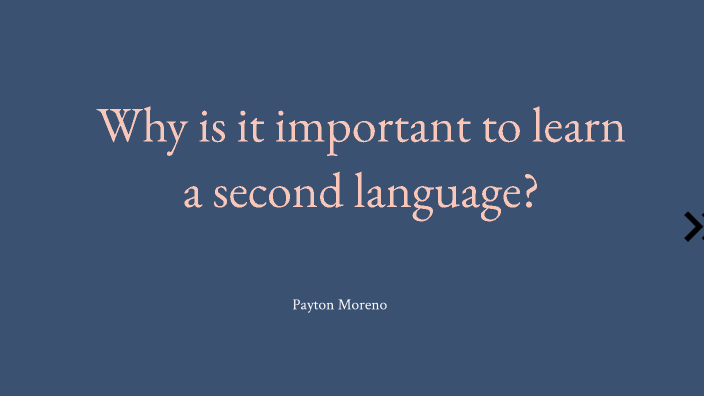 Why is it important to learn a second language? by Payton Moreno on Prezi