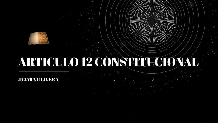 ARTICULO 12 CONSTITUCIONAL by jazmin OLIVERA on Prezi