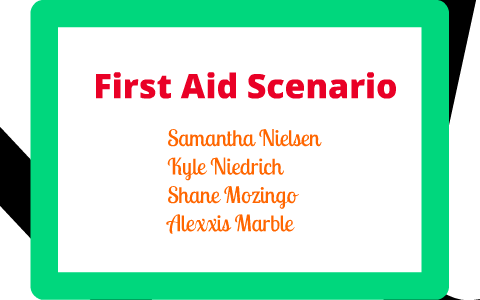 First Aid Scenario by Samantha Nielsen on Prezi