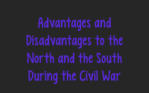 Advantages & Disadvantages During the Civil War by Alyssa Lowrey on Prezi