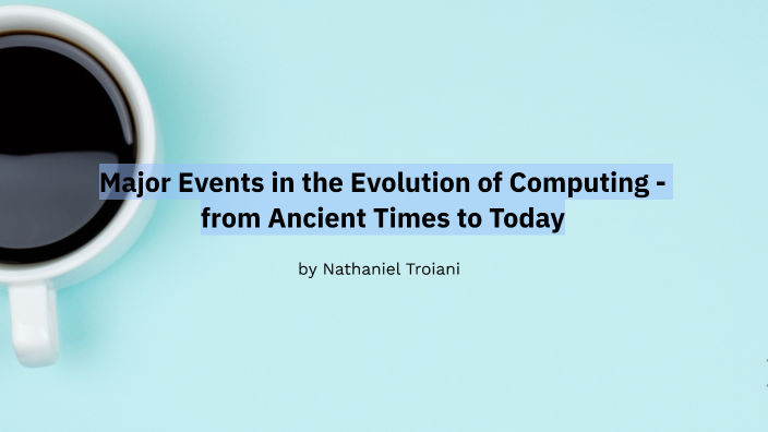 Major Events in the Evolution of Computing - from Ancient Times to ...