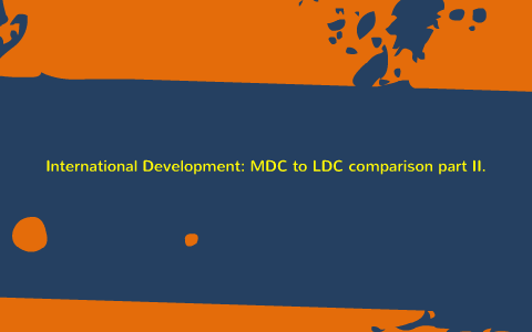 International Development: MDC to LDC comparison part II- The ...