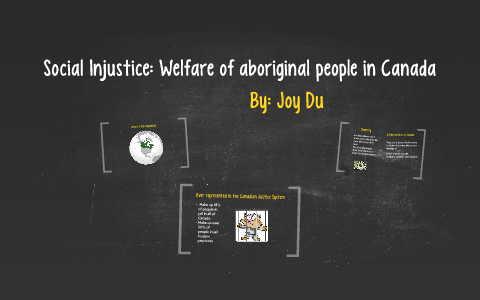 Social Injustice: Welfare of aboriginal peoples by Joy Du on Prezi