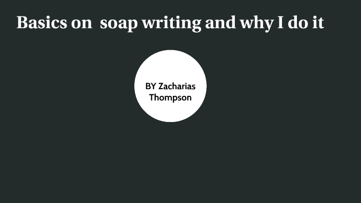 Me and My Soap Writing by Zacharias Thompson on Prezi
