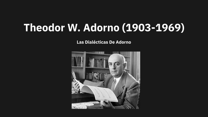 Theodor W. Adorno (1903-1969) by James Enriquez on Prezi
