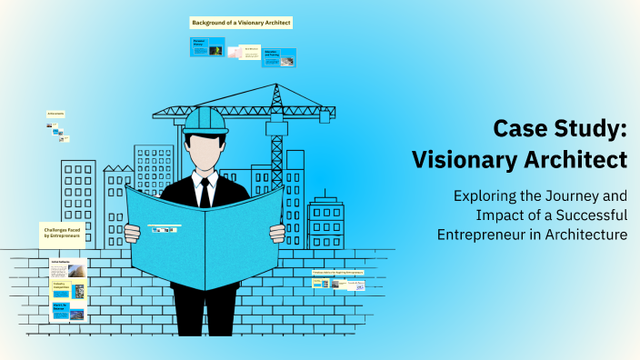 Case Study: Visionary Architect by jay kulakrni+9 on Prezi
