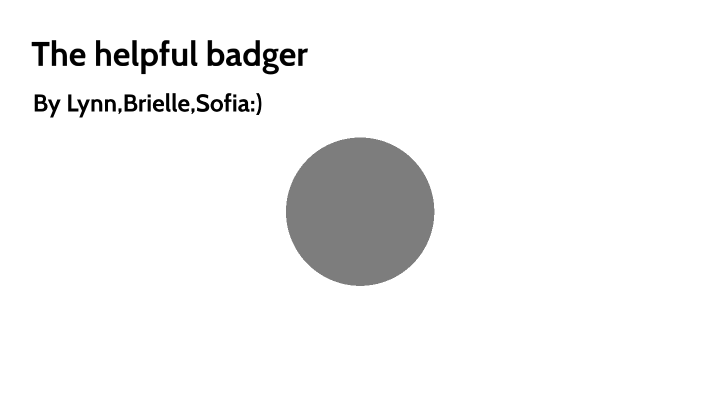 The helpful badger by BRIELLE POLA on Prezi
