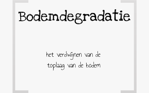 Alle vormen van bodemdegradatie by Florien Bleijenberg on Prezi