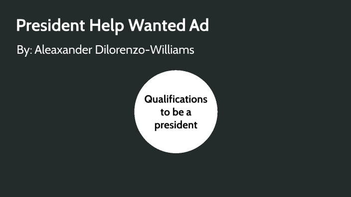 President Help Wanted Ad by Alexander DiLorenzo-Williams on Prezi