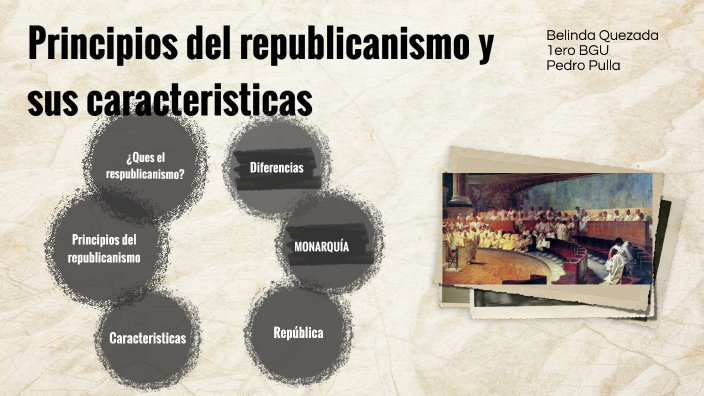 PRINCIPIOS DEL REPUBLICANISMO y características by Belinda Quezada on Prezi