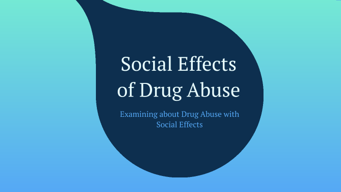Social Effects of Drug Abuse by aglyza Naswa on Prezi