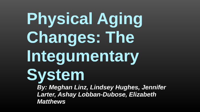 Physical Aging Changes: The Integumentary System by Meghan Linz on Prezi