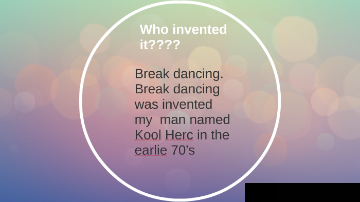 Break dancing. Break dancing was invented my man named Kool by Dakota ...