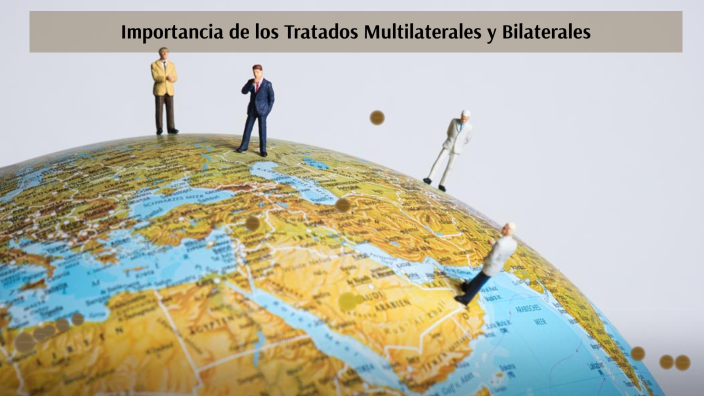 Importancia de los Tratados Multilaterales y Bilaterales by Roselin ...