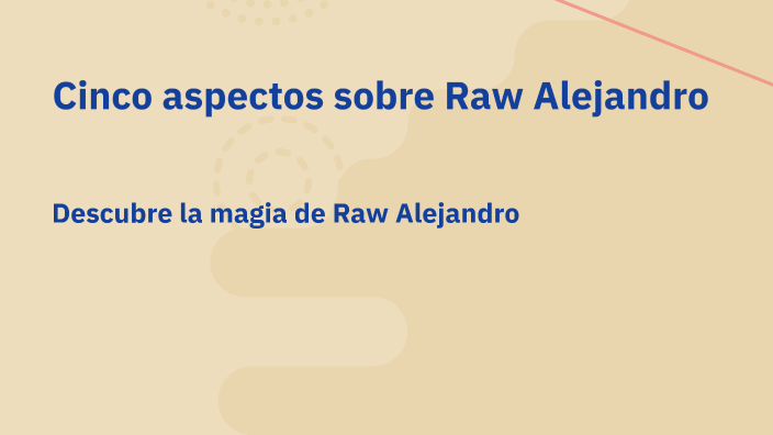 Cinco cosas sobre Raw Alejandro by Fernanda Nicol Gastelum Juarez on Prezi