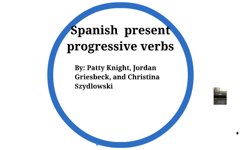 Spanish present progressive verbs by Jordan Griesbeck on Prezi