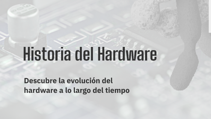 Historia del Hardware by benjamin pereira on Prezi