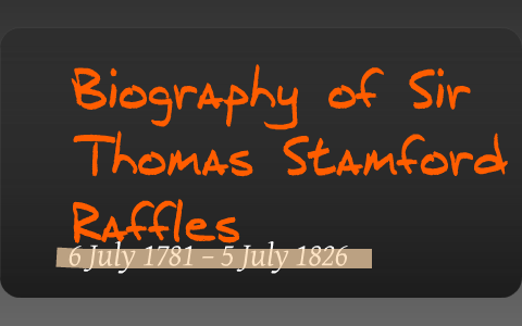 Biography of Sir Thomas Stamford Raffles by Dickson Goh on Prezi