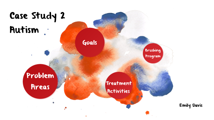 Case Study 2 - Autism by emily davis on Prezi