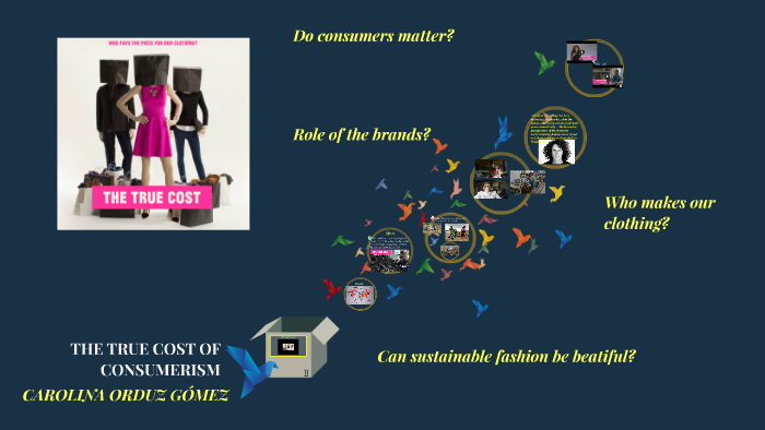 THE TRUE COST OF CONSUMERISM by carolina orduz on Prezi