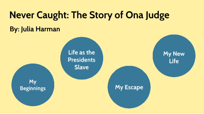 Never Caught: The Story of Ona Judge by Julia Harman on Prezi