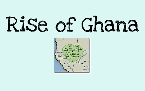 The Rise of Ghana Notes by Jessica Riley on Prezi