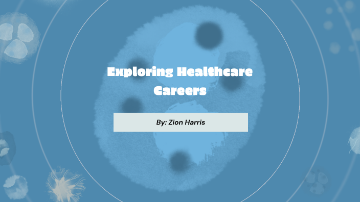 Exploring Healthcare Careers by Zion Harris on Prezi