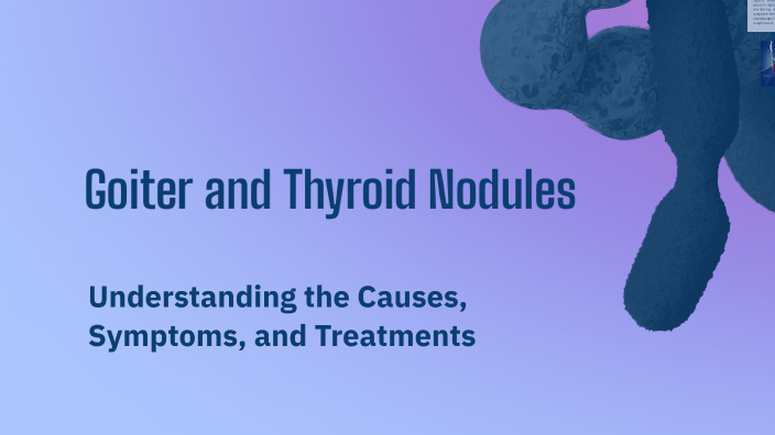 Goiter and Thyroid Nodules by munawar ali on Prezi