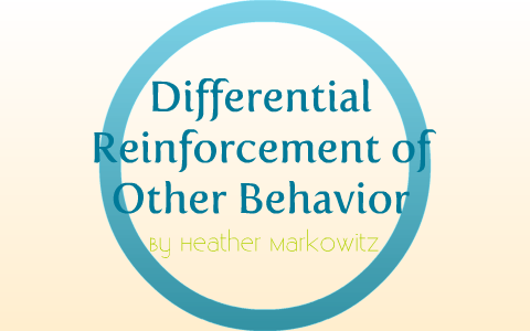Differential Reinforcement of Other Behavior by Heather Markowitz on Prezi