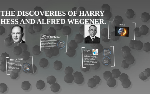 THE DISCOVERIES OF HARRY HESS AND ALFRED WAGENER. by kendal holley on Prezi