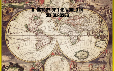 A History of The World in Six Glasses by Nikki Rosa on Prezi