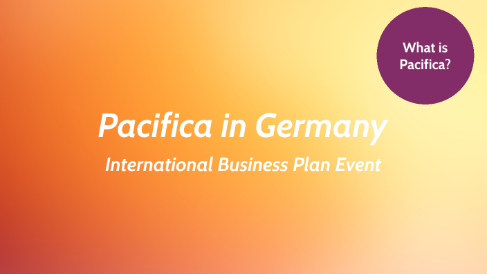 International Business Plan-Pacifica in Germany by Sophia Martinez on Prezi