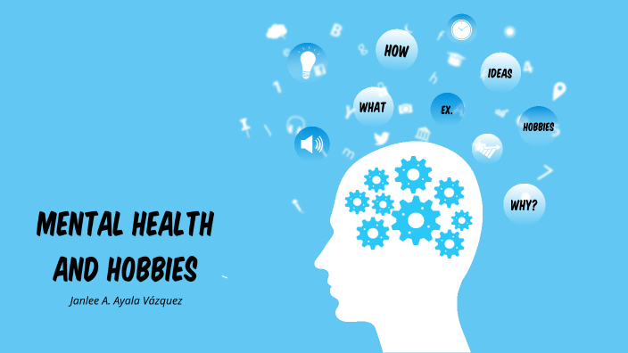 Psychology behind Hobbies and Mental Health by Janlee Ayala on Prezi