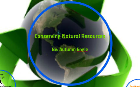 Conserving Natural Resources by Autumn Engle on Prezi