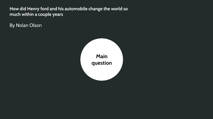 how did Henry ford and his automobile change the world so much within a ...