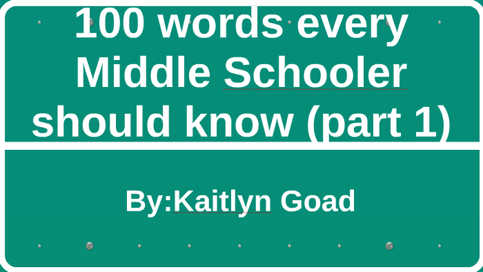 100 words every Middle Schooler should know by Kaitlyn Goad on Prezi